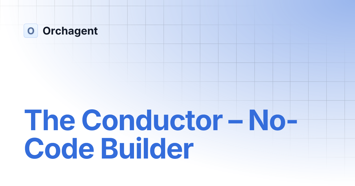 The Conductor – No-Code Builder | Orchagent
